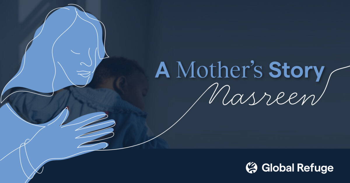 A Mother's Story: Nasreen | Global Refuge