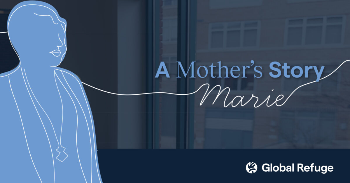 A Mother's Story: Marie | Global Refuge